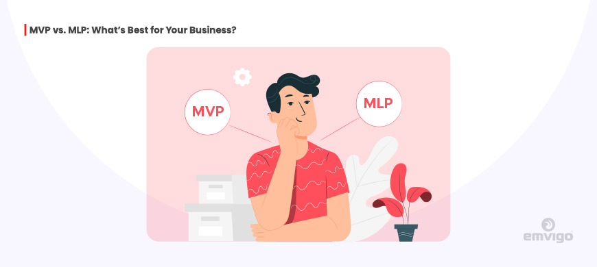 MVP vs. MLP: Which Strategy Will Drive Growth for Business?