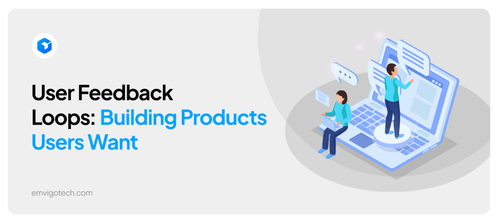 Your Digital Product's Secret Weapon: The Feedback Loop