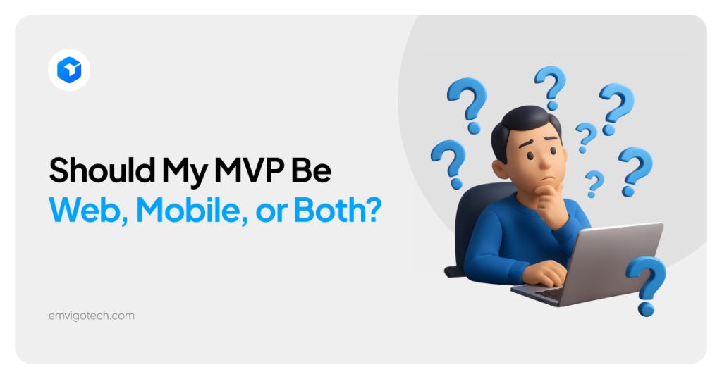 Mobile MVP vs. Web MVP or Both: Which Validates Faster?